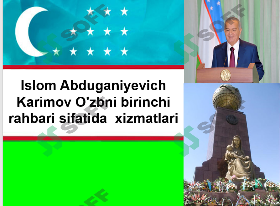 Islom Abduganiyevich Karimov O'zbni birinchi rahbari sifatida xizmatlari